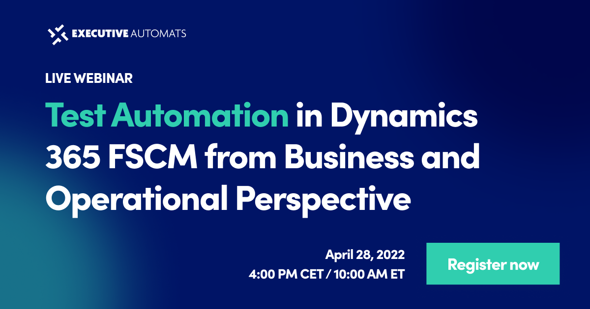 Test Automation in D365 FSCM from Business and Operational Perspective